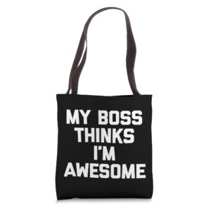 my boss thinks i'm awesome t-shirt funny job office work tote bag