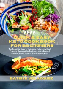 quick & easy keto cookbook for beginners 2022: the complete guide of ketogenic diet weekly meal prepping cookbook for beginners and advanced users for busy people on the ketogenic diet.