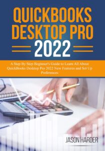 quickbooks desktop pro 2022: a step by step beginner's guide to learn all about quickbooks desktop pro 2022 new features and set up preferences