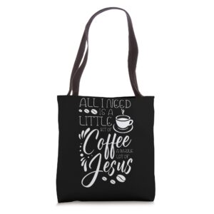 all i need is a little bit of coffee a whole lot of jesus tote bag