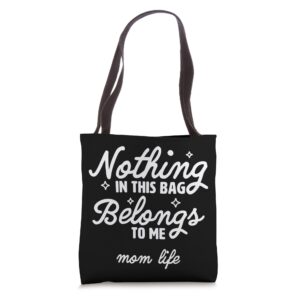 nothing in this bag belongs to me - mom life funny tote bag