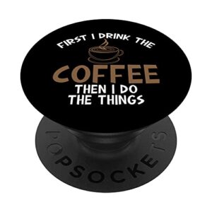 first i drink coffee then i do things sarcastic tee for unis popsockets swappable popgrip