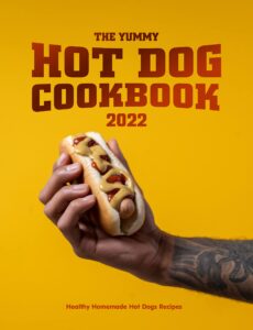 the yummy hot dog cookbook 2022: healthy homemade hot dogs recipes