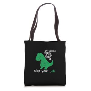 if you're happy and you know it clap your oh t-rex dino tote bag