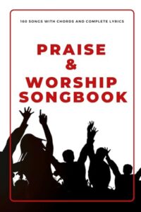 praise & worship songbook: 160-songs with chords and complete lyrics