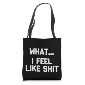 what... i feel like shit - funny saying sarcastic novelty tote bag