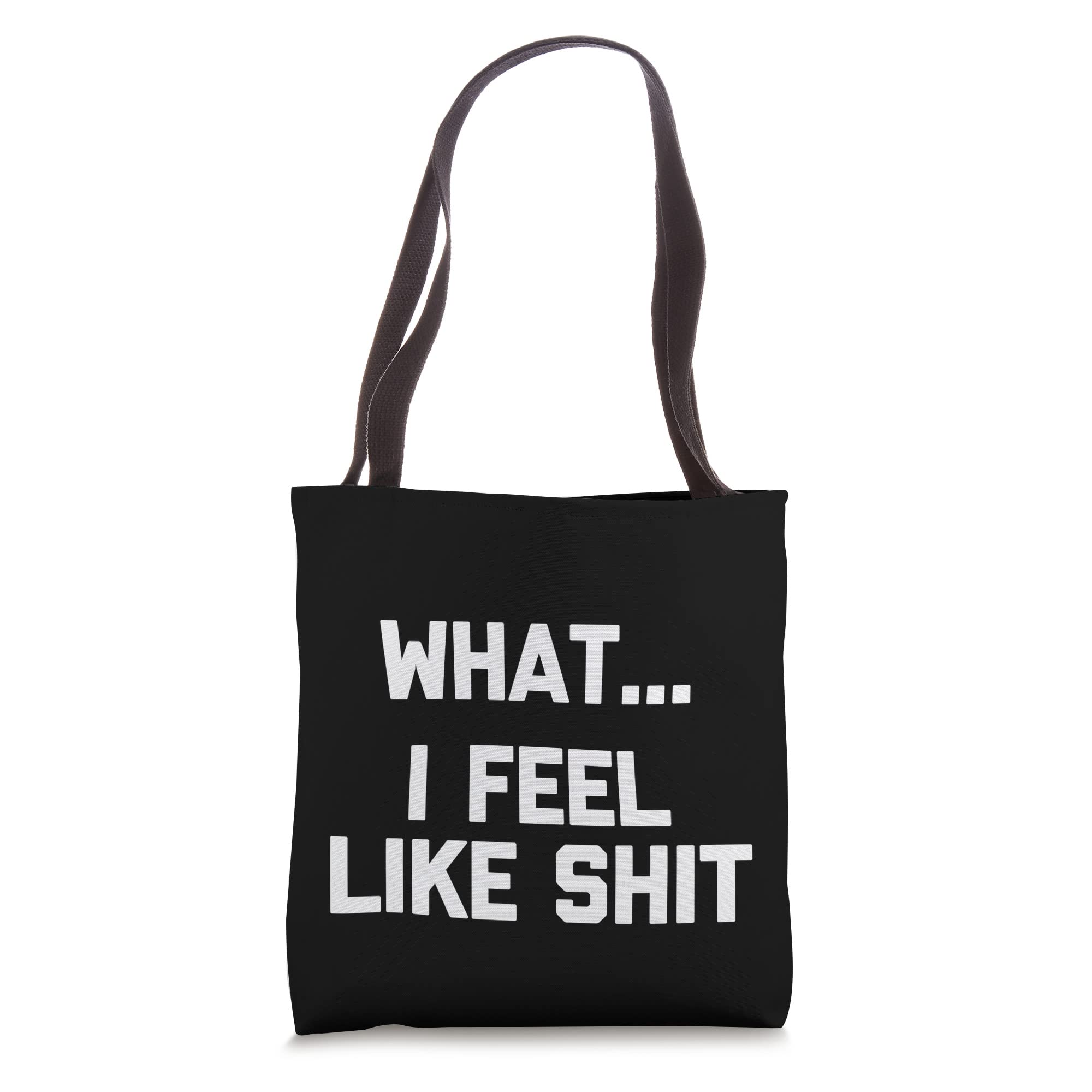 What... I Feel Like Shit - Funny Saying Sarcastic Novelty Tote Bag