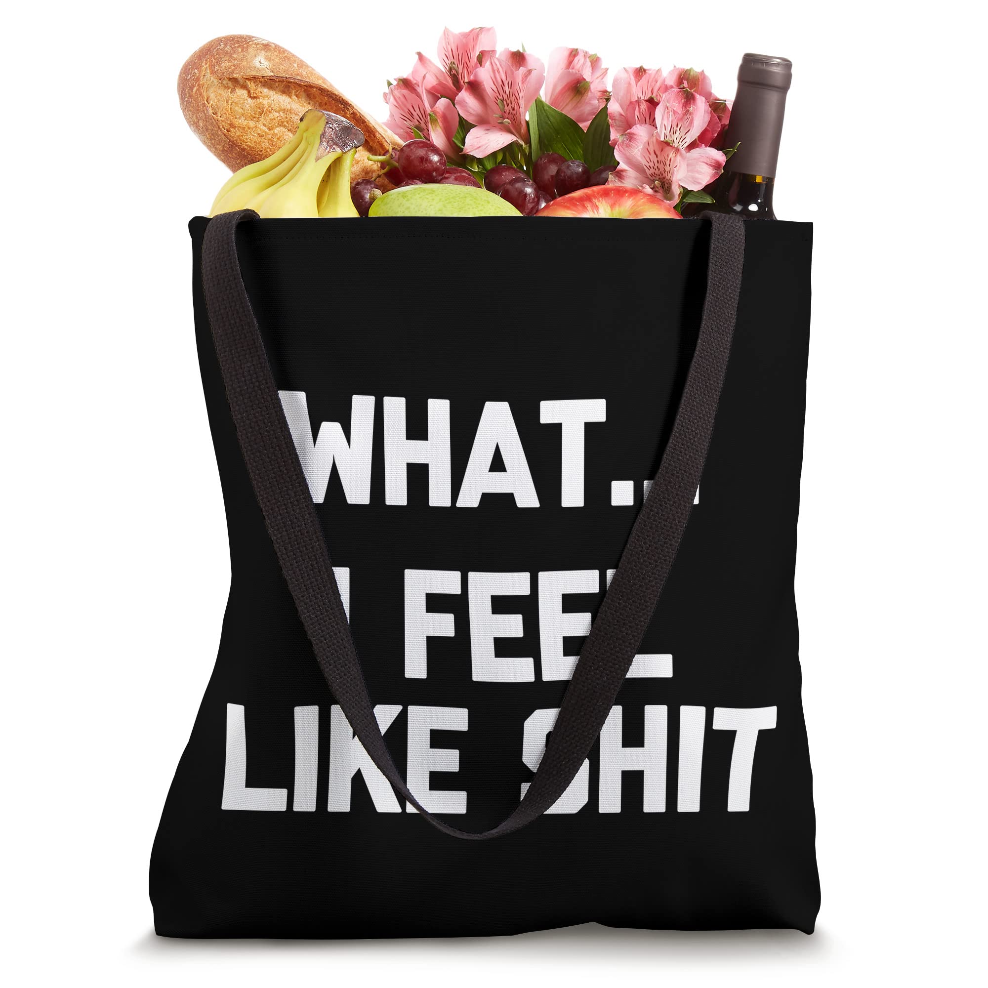 What... I Feel Like Shit - Funny Saying Sarcastic Novelty Tote Bag