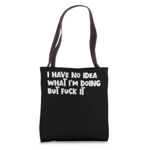 i have no idea what i'm doing but fuck it tote bag