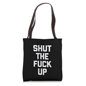 shut the fuck up t-shirt funny saying sarcastic novelty cool tote bag