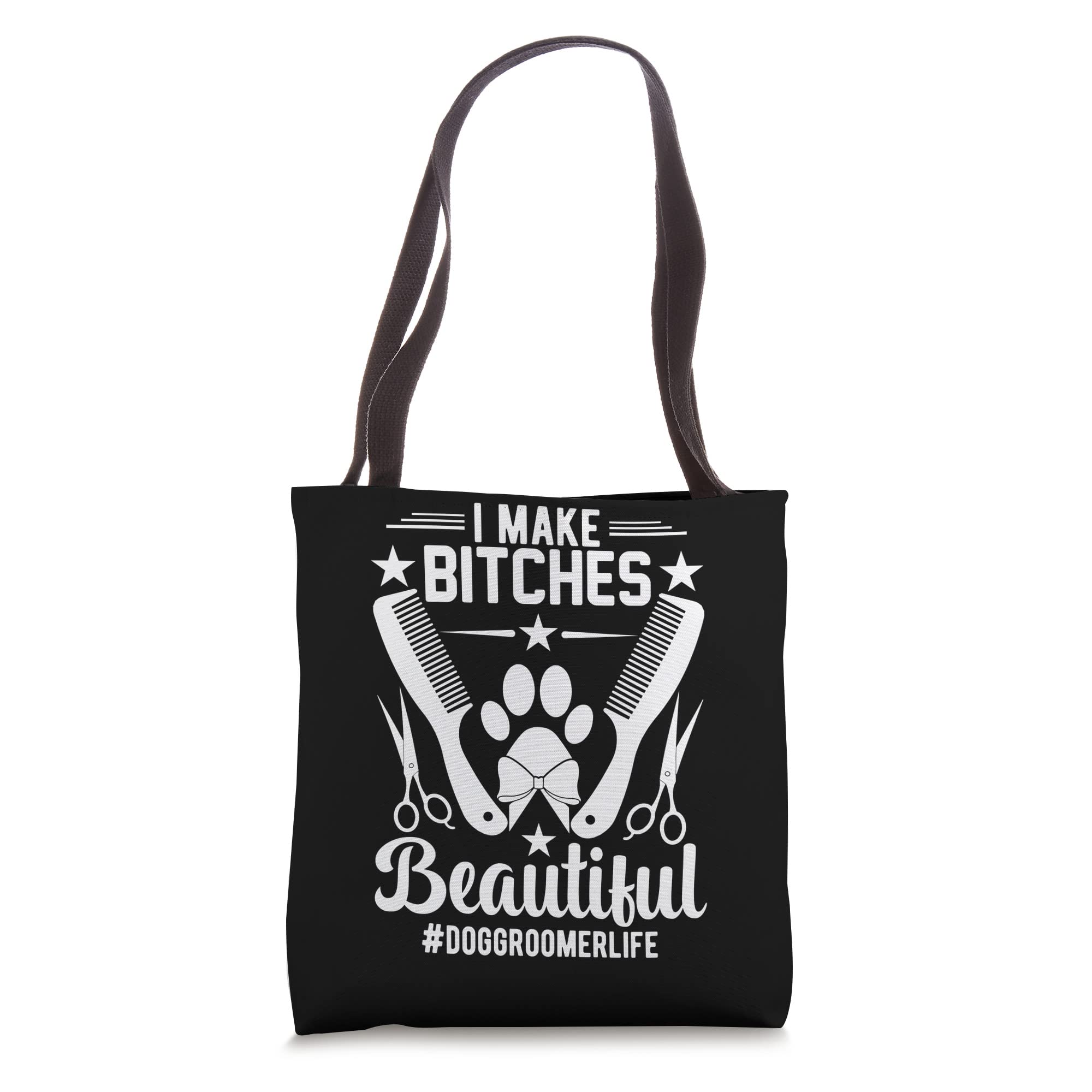 I Make Bitches Beautiful Funny Dog Grooming Dog Groomer Tote Bag