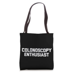 colonoscopy enthusiast - funny saying sarcastic colonoscopy tote bag