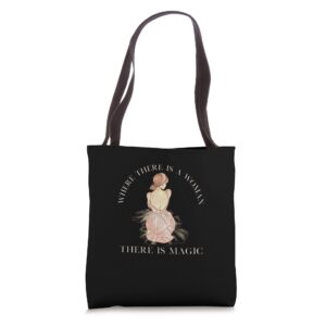 where there is woman, there is magic - feminine divine tote bag