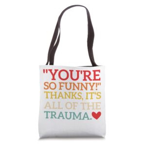 "you're so funny!" thanks, it's all of the trauma fun quotes tote bag