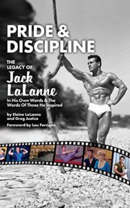 pride & discipline: the legacy of jack lalanne: in his own words & the words of those he inspired