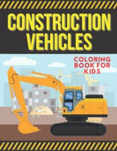 construction vehicles coloring book for kids: truck coloring book ages 2-4 5-8 | diggers dumptrucks cranes and more | extra bonus: firetruck ambulance ... bus (vehicles coloring books for kids)