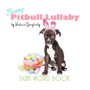 bunny pitbull lullaby : easter book for kids, dog lovers, pitbulls, sight word practice, overcoming stereotypes, love and kindness, pitbull dogs, bully breeds, easy readers, early learning