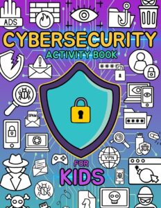 cybersecurity activity book for kids: learn about online safety while coloring, solving word puzzles, mazes and more.