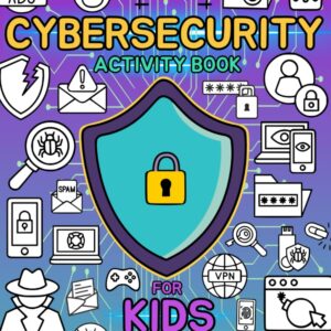 Cybersecurity Activity Book for Kids: Learn about Online Safety while Coloring, Solving Word Puzzles, Mazes and more.