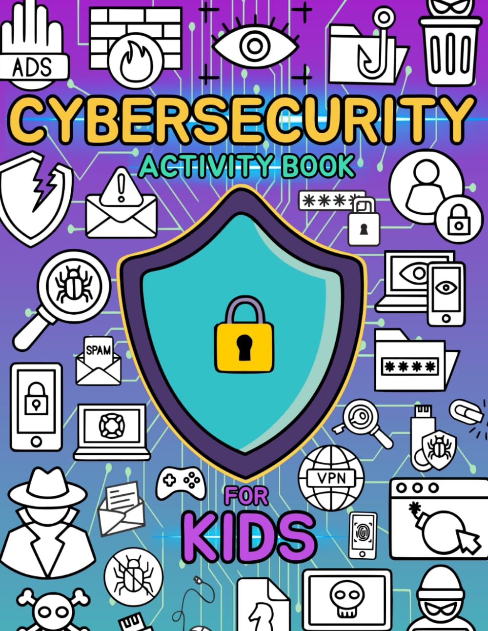 Cybersecurity Activity Book for Kids: Learn about Online Safety while Coloring, Solving Word Puzzles, Mazes and more.