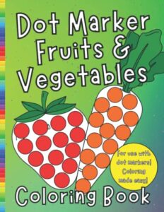 dot marker fruits & vegetables coloring book: easy coloring for toddlers and kids