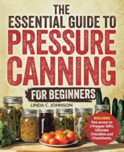 the essential guide to pressure canning for beginners:: all-in-one cookbook with safe, easy, and delicious recipes for meals in a jar! successfully ... canning and preserving for beginners book)