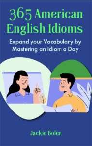 365 american english idioms: expand your vocabulary by mastering an idiom a day (english for intermediate: dialogues, phrases & idioms book 1)