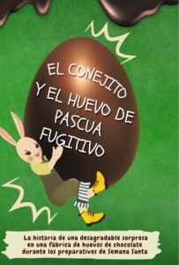 el conejito y el huevo de pascua fugitivo: la historia de una desagradable sorpresa en una fábrica de huevos de chocolate durante los preparativos de la semana santa (spanish edition)