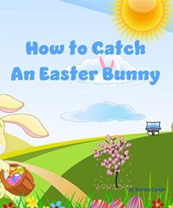 how to catch an easter bunny: a funny rhyming, read aloud picture book (picture books for young readers)