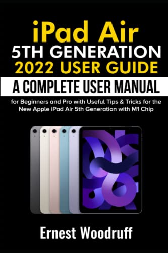 iPad Air 5th Generation 2022 User Guide: A Complete User Manual for Beginners and Pro with Useful Tips & Tricks for the New Apple iPad Air 5th Generation with M1 Chip