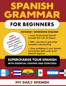 spanish grammar for beginners textbook + workbook included: supercharge your spanish with essential lessons and exercises