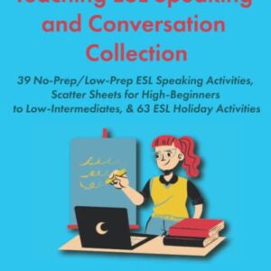 Teaching ESL Speaking and Conversation Collection: No-Prep/Low-Prep ESL Speaking Activities, Scatter Sheets for High-Beginners to Low-Intermediates, & ... Activities (Teaching ESL/EFL Collections)