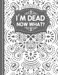 i'm dead now what?: end of life organizer with all your important information (personal and family info, business affairs, personal wishes, final preparations…)