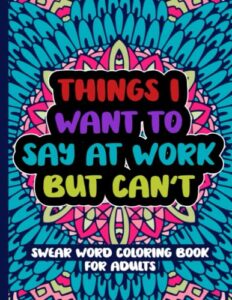 things i want to say at work but can't: swear word coloring book for adults