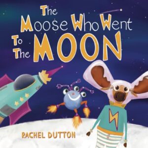 the moose who went to the moon (magnificent moose adventures)