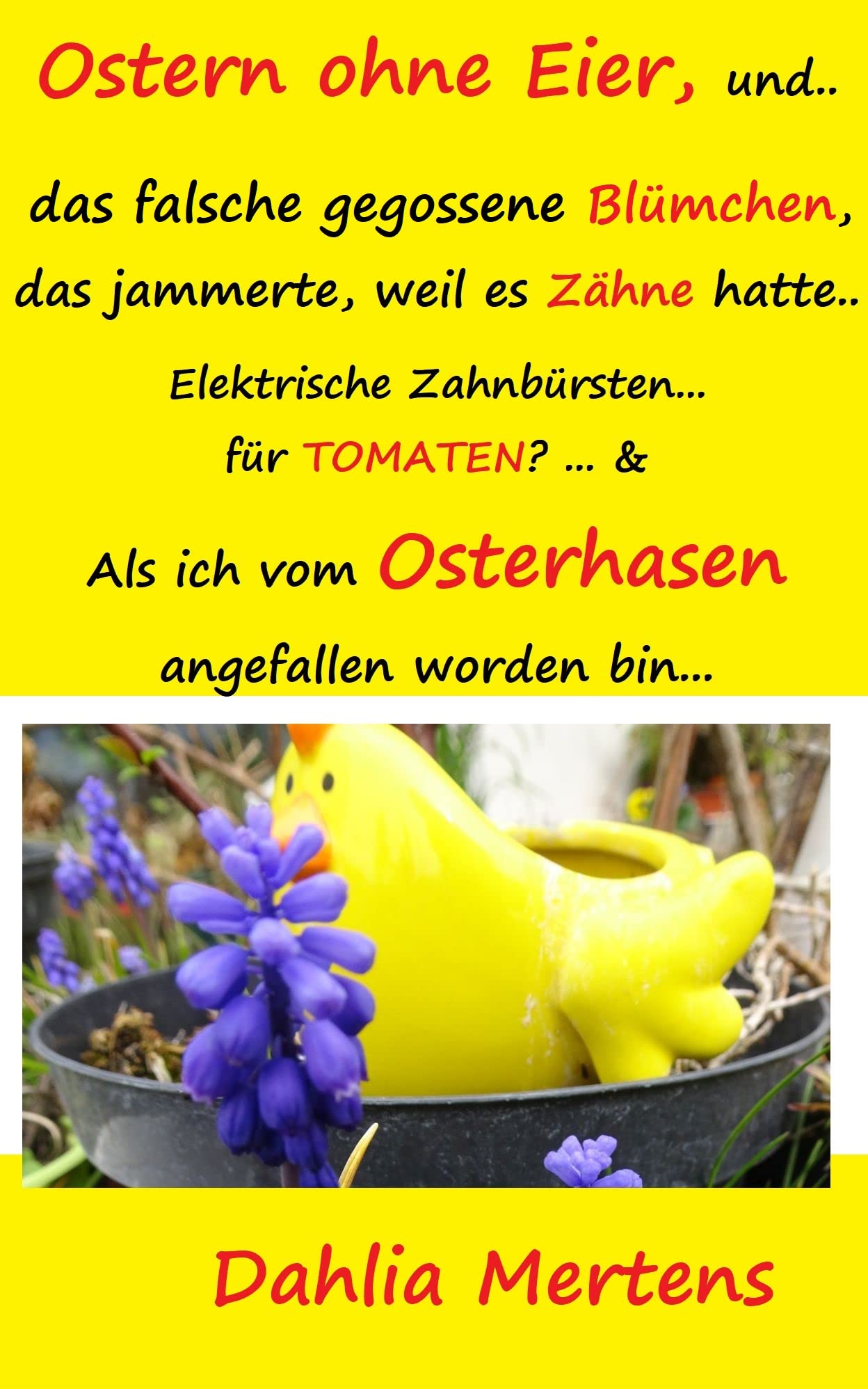 Ostern ohne Eier, und… das falsche gegossene Blümchen, das jammerte, weil es Zähne hatte..: Elektrische Zahnbürsten für Tomaten? & Als ich vom Osterhasen ... bin (Oster-Geschichte) (German Edition)