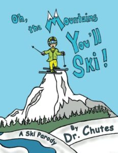 oh, the mountains you'll ski: a parody by dr. chutes