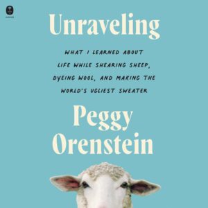 unraveling: what i learned about life while shearing sheep, dyeing wool, and making the world’s ugliest sweater