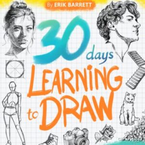 30 Days Learning to Draw: 30-Day Drawing Checklist with Step By Step Instructions on How to Draw Different Subjects Such as Animals, Plants, Humans, ... (Daily Practice Guide Book for Beginners)