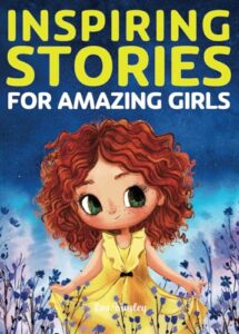 inspiring stories for amazing girls: a motivational book about courage, confidence and friendship