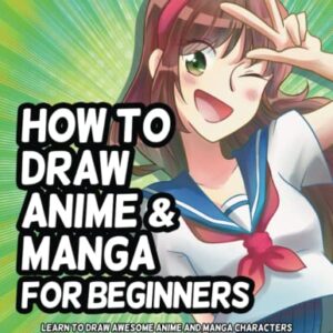 How to Draw Anime and Manga for Beginners: Learn to Draw Awesome Anime and Manga Characters - A Step-by-Step Drawing Guide for Kids, Teens, and Adults