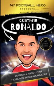 my football hero: cristiano ronaldo biography: learn all about your footballing hero - ages 8 - 14 (my sporting hero: biographies for children aged 9 - 12)