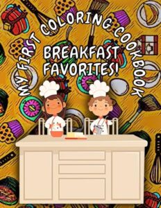 my first coloring cookbook: breakfast favorites: a children's cookbook that doubles as a coloring book