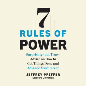 7 rules of power: surprising—but true—advice on how to get things done and advance your career