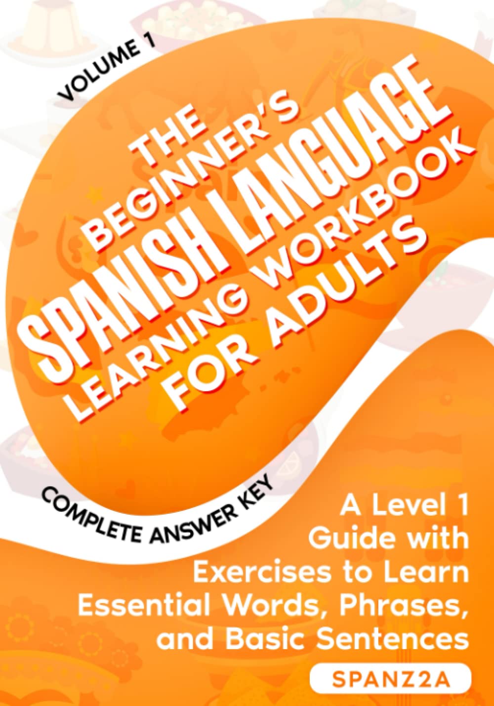 The Beginner’s Spanish Language Learning Workbook for Adults: A Level 1 Guide with Exercises to Learn Essential Words, Phrases, and Basic Sentences