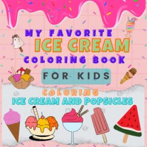 my favorite ice cream coloring book for kids: coloring ice cream and popsicles - fun and entertaining summer activity for kids. (my favorite coloring books)