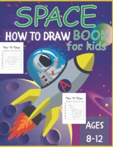 how to draw books for kids 8-12 space: learn to draw planets, rockets, astronauts, spaceship, galaxy, alien, stars & outer space