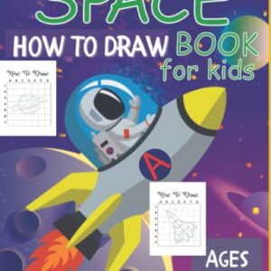 How To Draw Books For Kids 8-12 Space: Learn To Draw Planets, Rockets, Astronauts, Spaceship, Galaxy, Alien, Stars & Outer Space