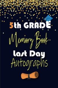 5th grade memory book last day autographs: keepsake year book for students & teachers, fifth grade graduation gifts for girls and boys | 100 pages