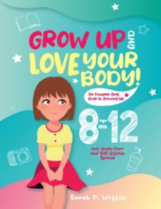 grow up and love your body!: the complete girls’ guide to growing up age 8-12 incl. body-care and self-esteem special